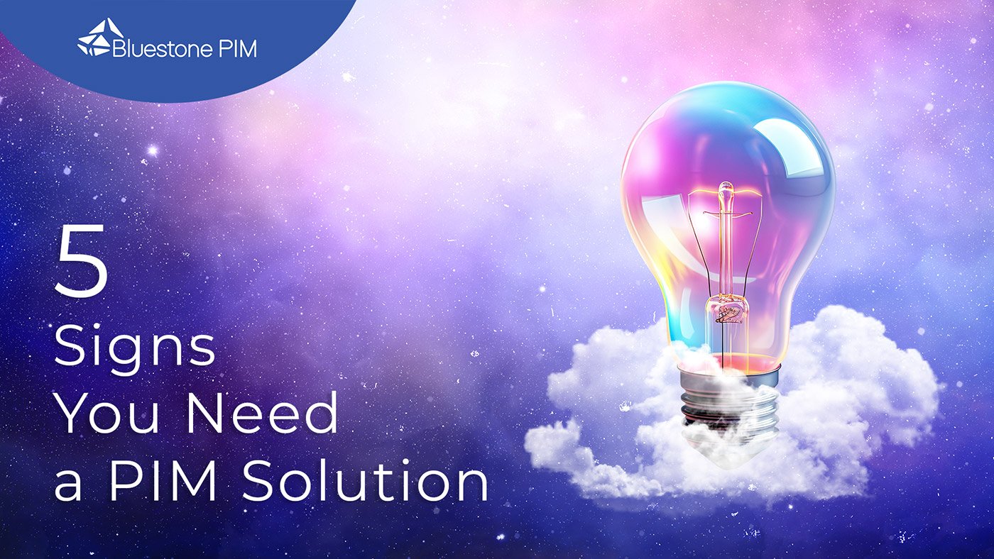 5 Signs Your Business Needs a PIM Solution | Bluestone PIM