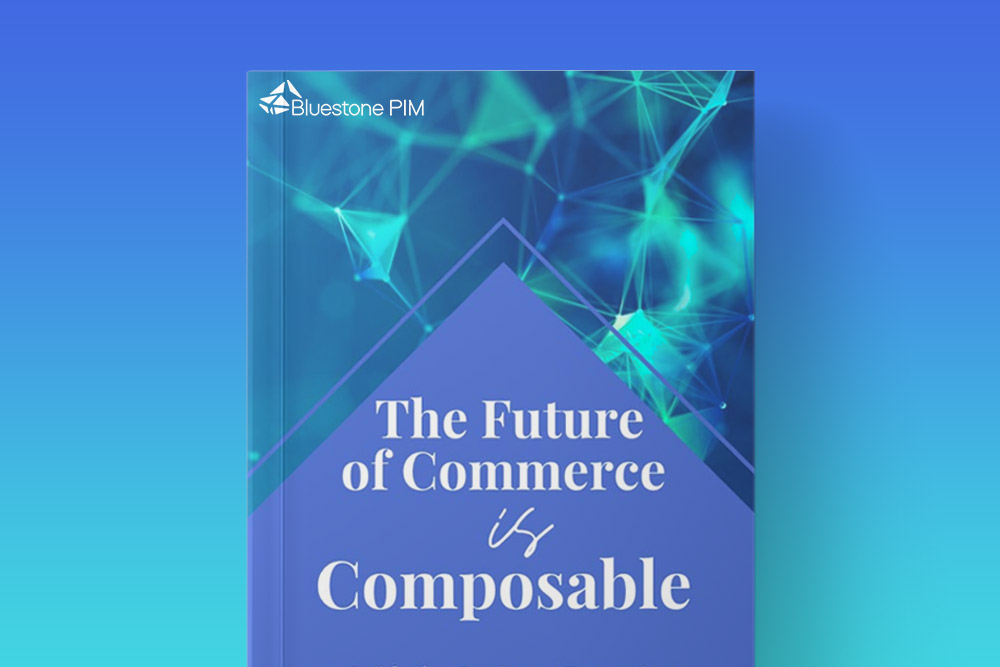 The Future of Commerce is Composable | Bluestone PIM Resources